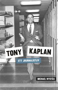 Tony Kaplan, Ett journalistliv/Bok av Michael Nystås – MÅNSSONSKULTUR.SE
